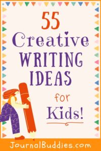 55 Amazing Creative Writing Ideas for Kids » JournalBuddies.com