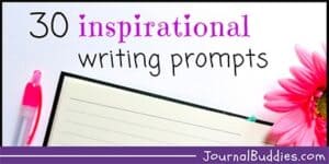 Inspirational Writing Prompts (30 Ideas!) » JournalBuddies.com