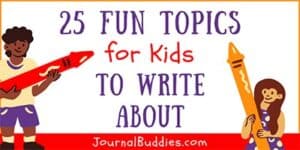 25 Fun Topics for Kids to Write About » JournalBuddies.com
