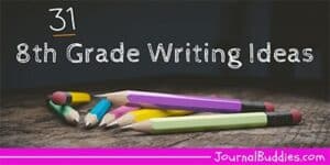 30 Excellent 8th Grade Writing Prompts » JournalBuddies.com