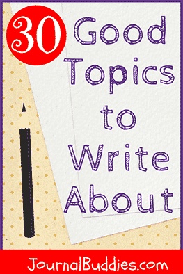 30 Good Topics to Write About » JournalBuddies.com