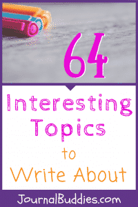 64 Interesting Topics to Write About » JournalBuddies.com