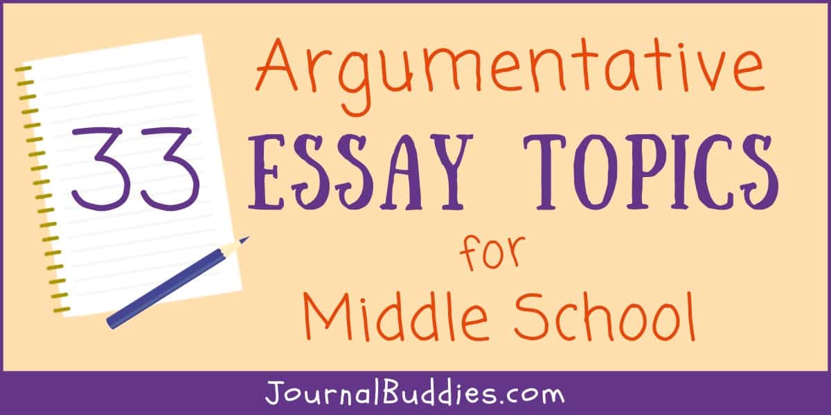 33 Argumentative Essay Topics For Middle School JournalBuddies