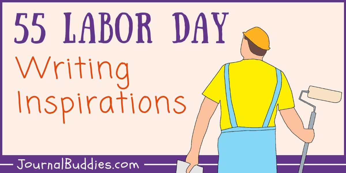 55 Powerful Labor Day Writing Prompt Ideas » JournalBuddies.com