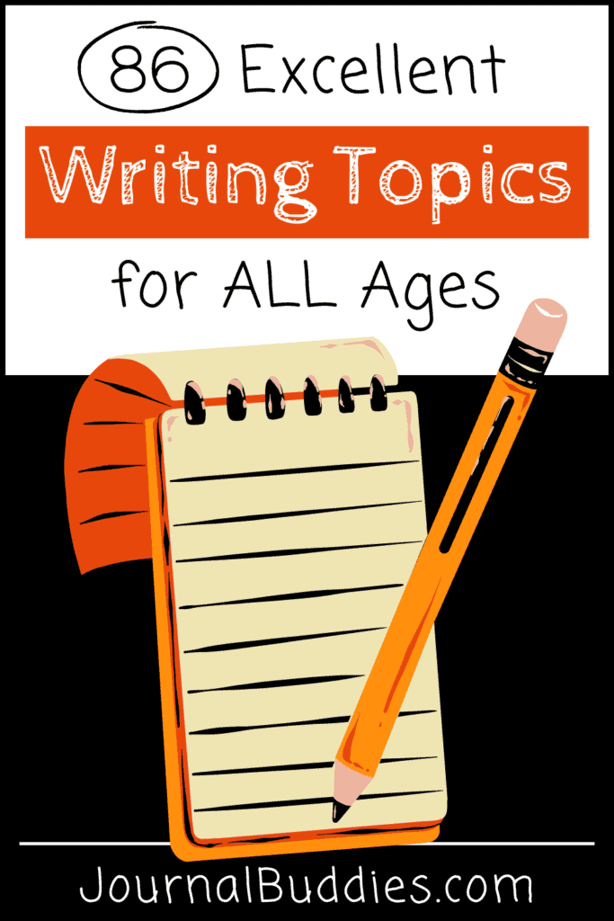 Excellent Topics for Writing (86 Ideas!) » JournalBuddies.com