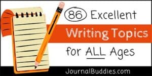 Excellent Topics for Writing (86 Ideas!) » JournalBuddies.com