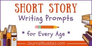 Fun-tastic! 330 Short Story Writing Prompts to Inspire » JournalBuddies.com