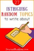 27 Intriguing Random Topics to Write About » JournalBuddies.com