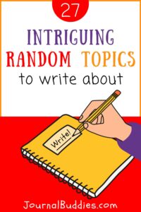 27 Intriguing Random Topics to Write About » JournalBuddies.com