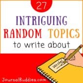 27 Intriguing Random Topics to Write About » JournalBuddies.com