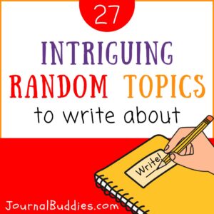 27 Intriguing Random Topics to Write About » JournalBuddies.com