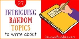 27 Intriguing Random Topics to Write About » JournalBuddies.com