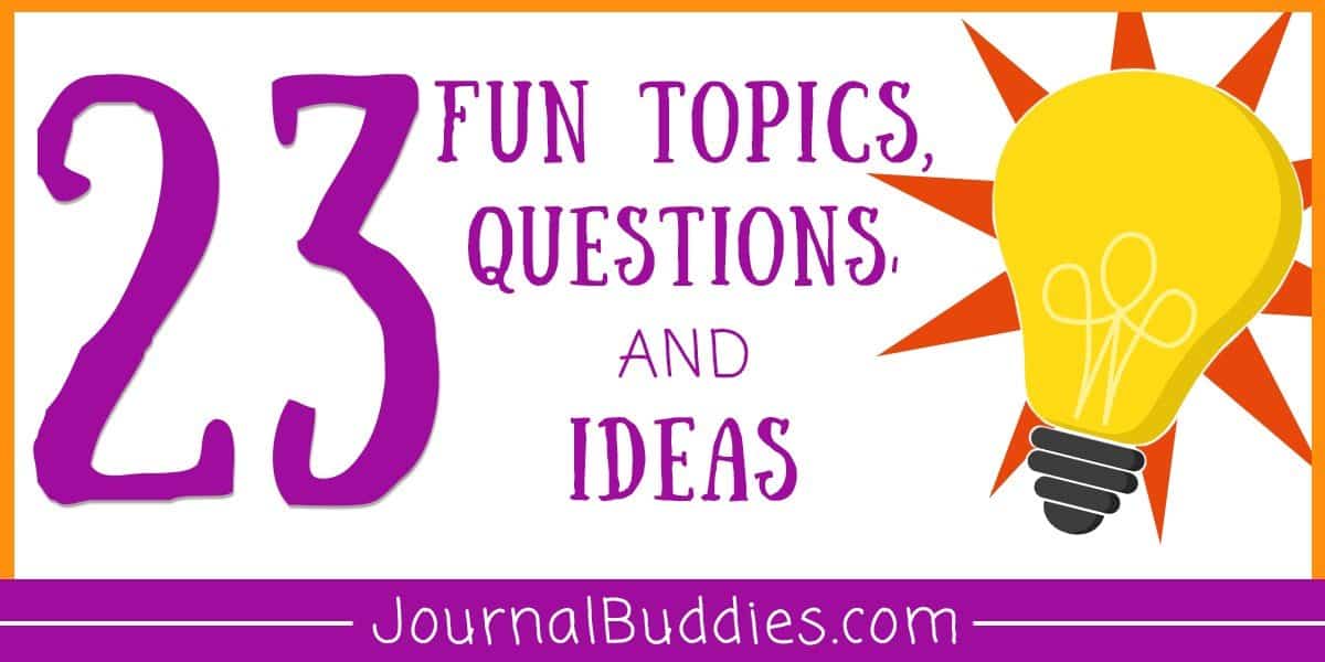 23 Fun Topics, Questions, and Ideas for You » JournalBuddies.com