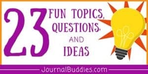 23 Fun Topics, Questions, and Ideas for You » JournalBuddies.com