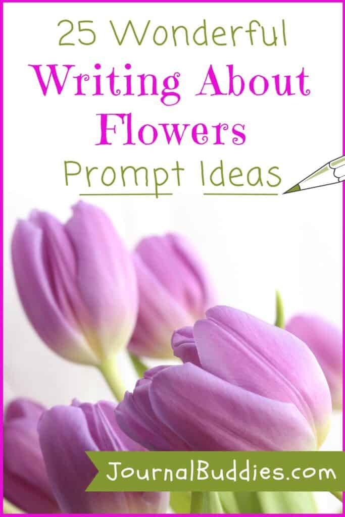 25 Wonderful Writing About Flowers Prompt Ideas » JournalBuddies.com