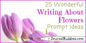 25 Wonderful Writing About Flowers Prompt Ideas » JournalBuddies.com
