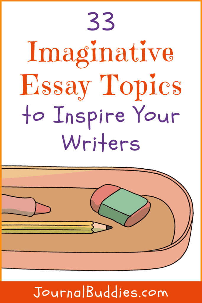 33 Imaginative Essay Topics and Fun Prompts » JournalBuddies.com