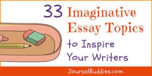33 Imaginative Essay Topics and Fun Prompts » JournalBuddies.com