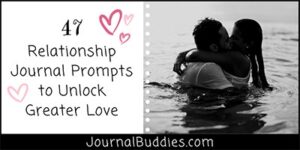 47 Relationship Journal Prompts to Unlock Greater Love » JournalBuddies.com